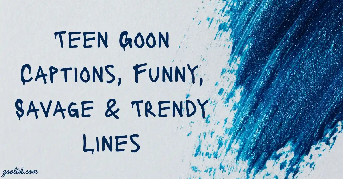 Teen Goon Captions, Funny, Savage & Trendy Lines